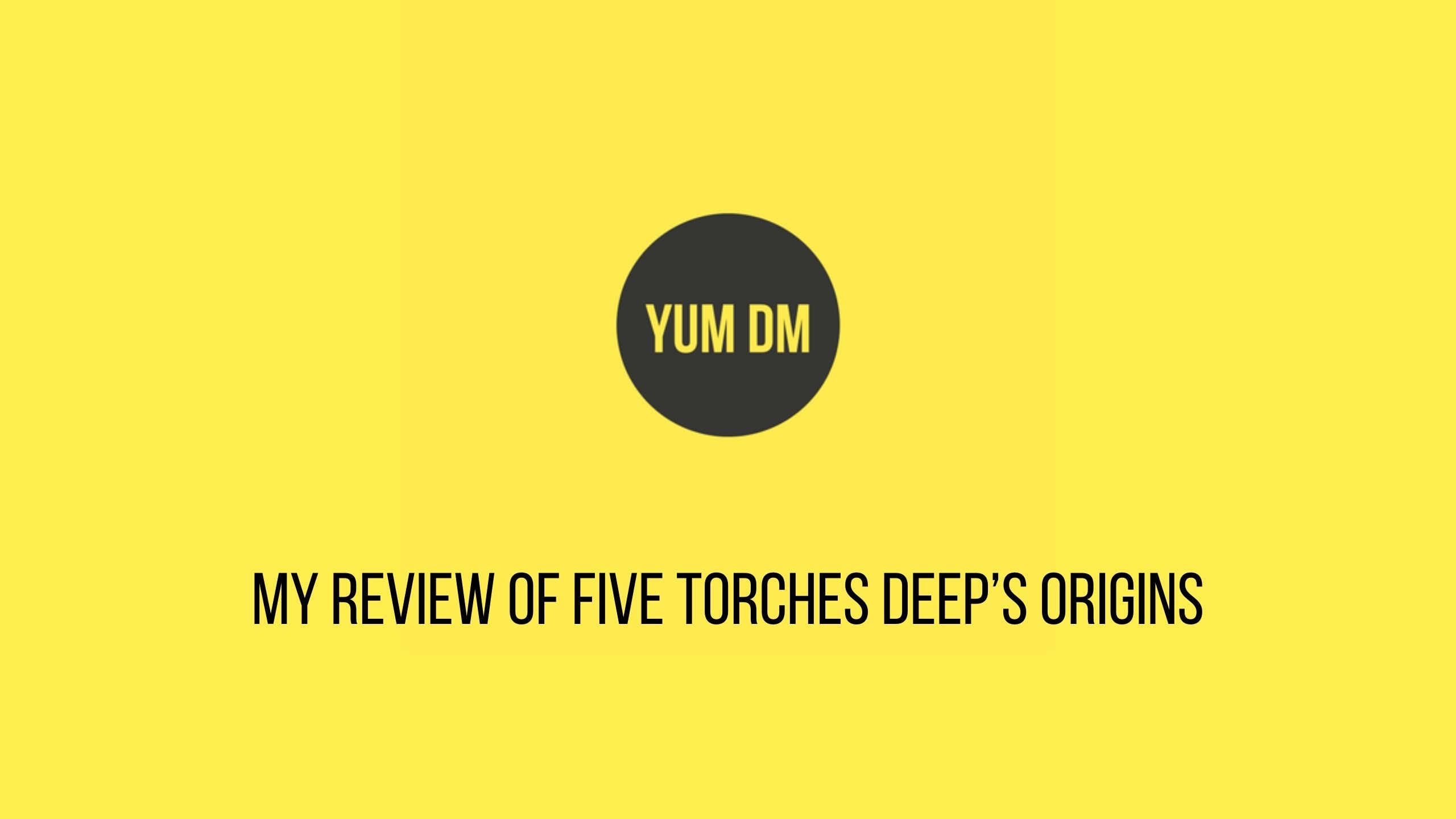 My Review of Five Torches Deep’s Origins - YUM/DM