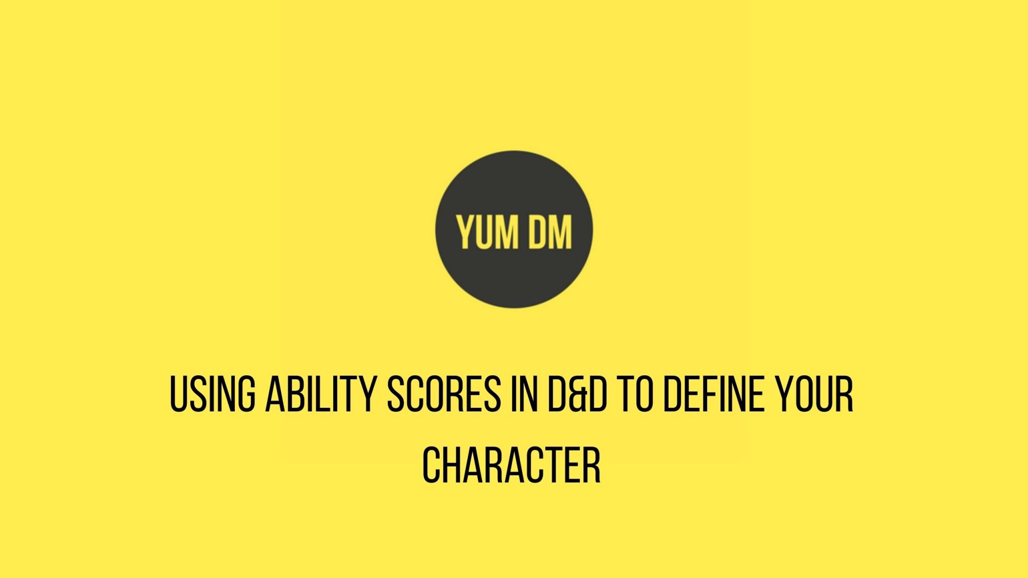 Using Ability Scores In D&D To Define Your Character - YUM/DM