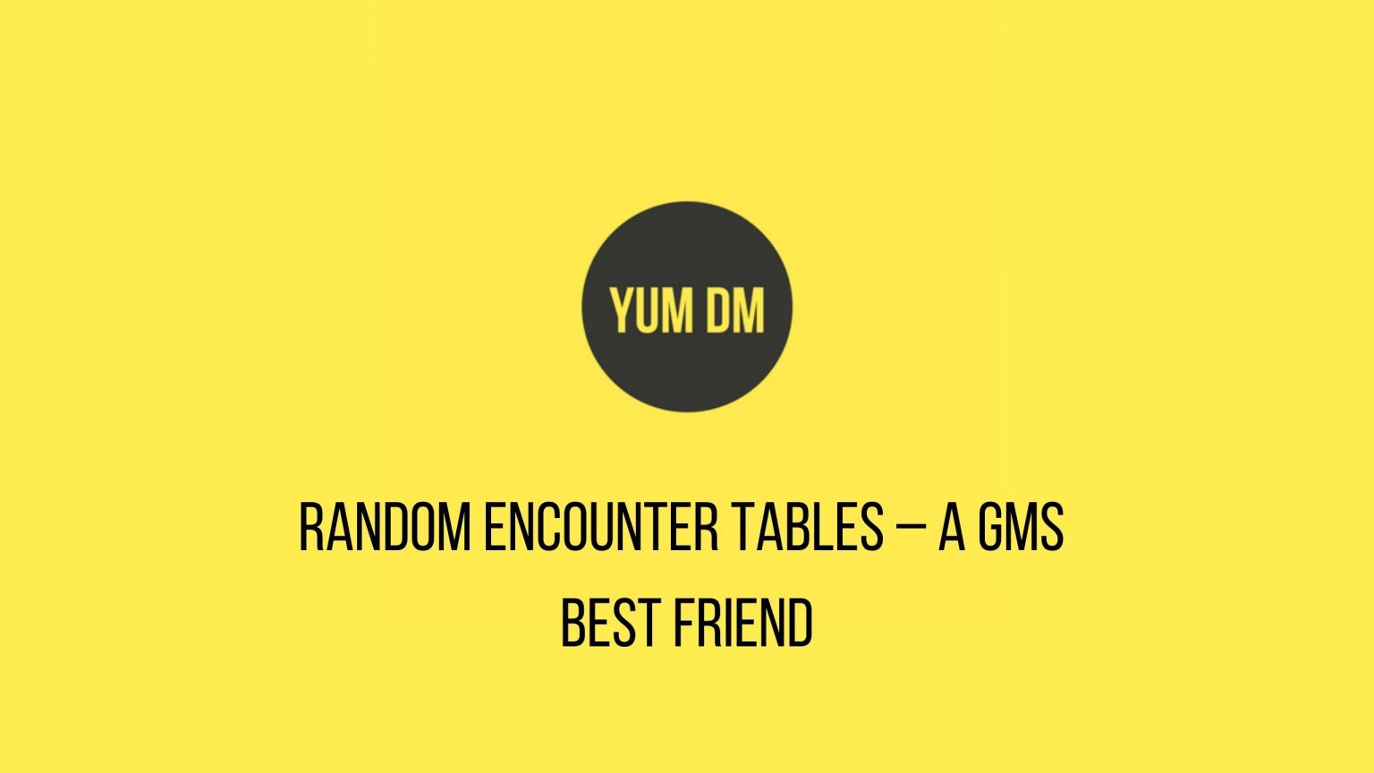 Random Encounter Tables - A GMs Best Friend - YUM/DM