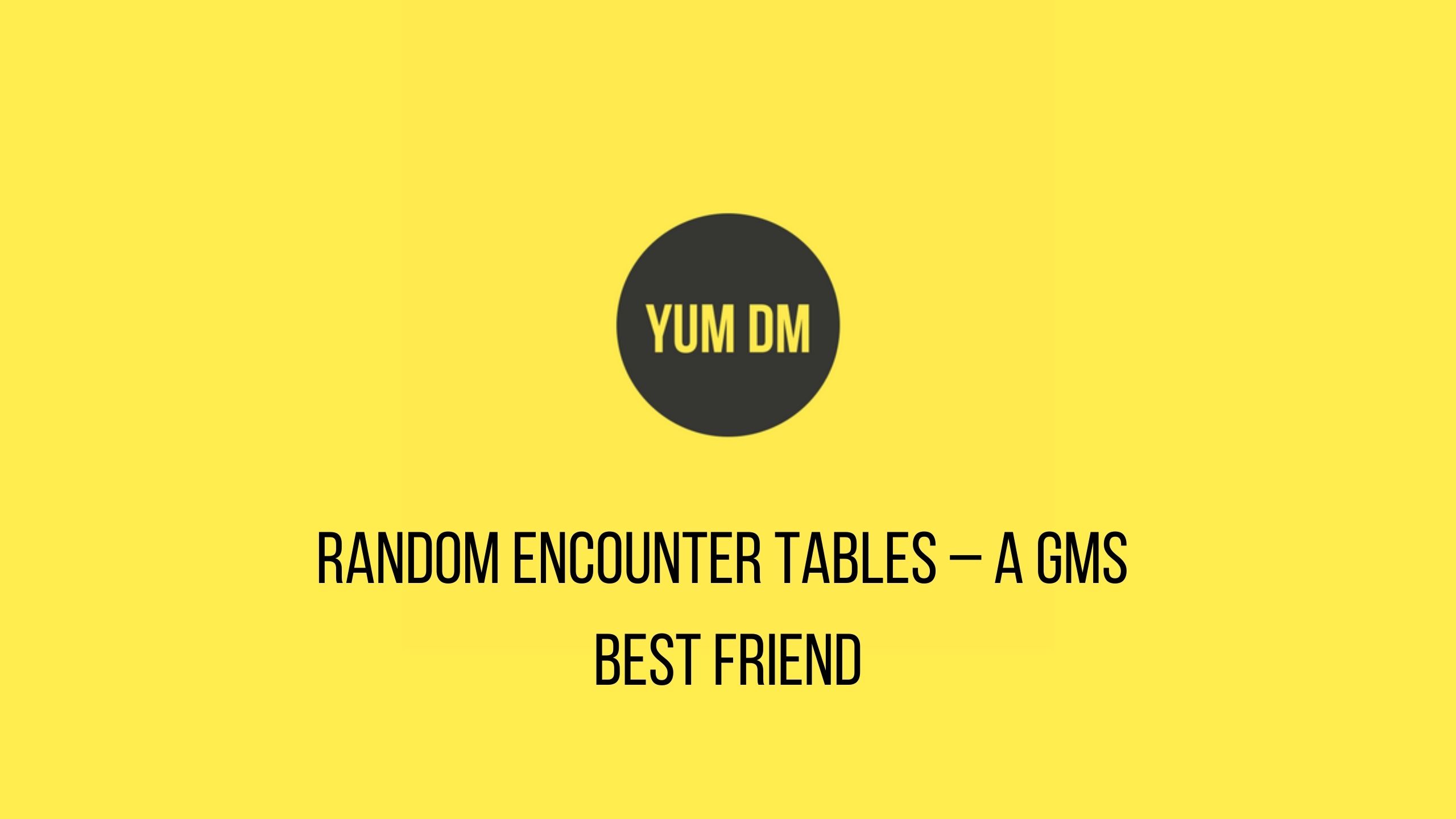 Random Encounter Tables - A GMs Best Friend - YUM/DM