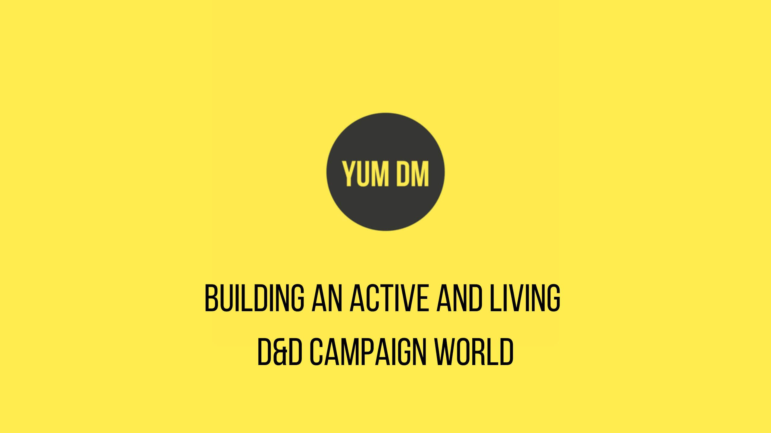 Building an Active and Living D&D Campaign World - YUM/DM