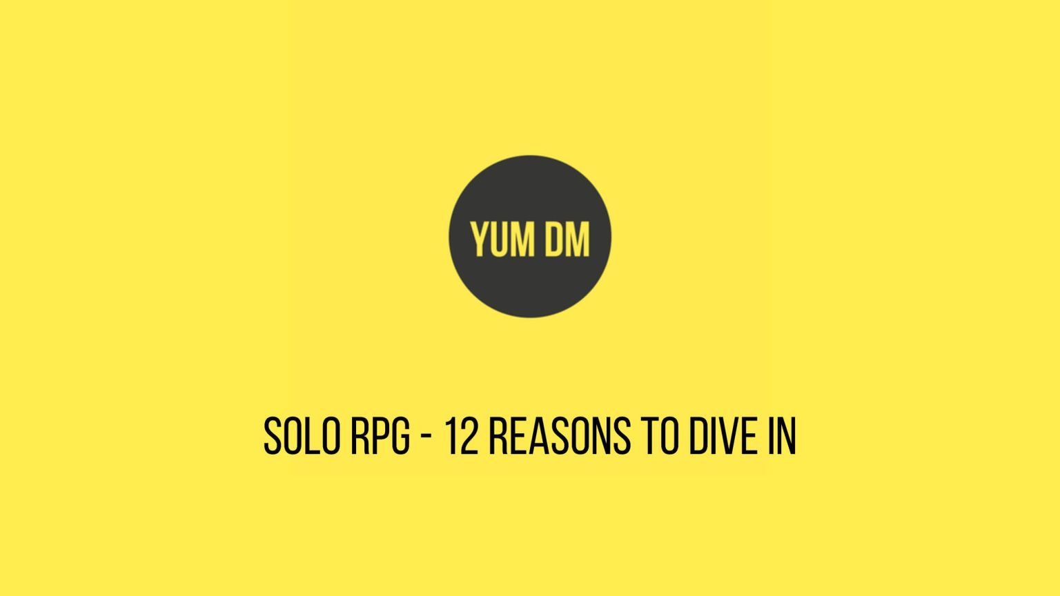 Solo RPG - 12 Reasons To Dive In - YUM/DM