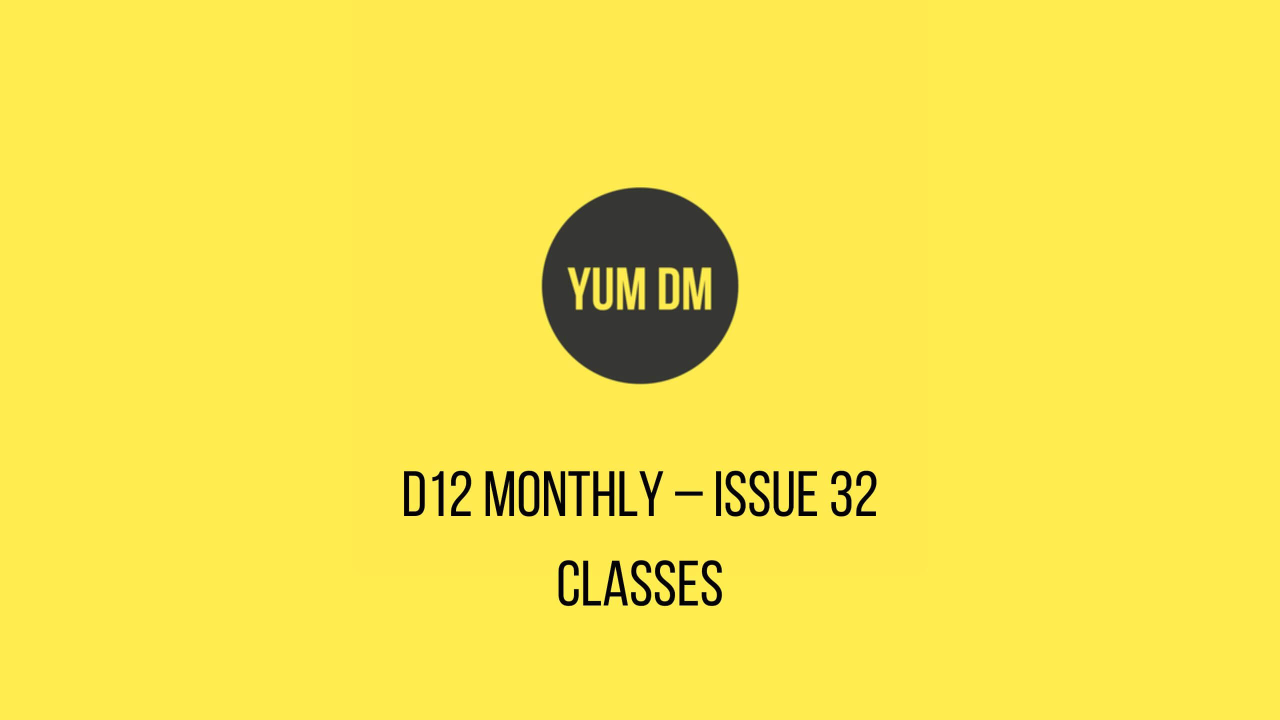 d12 Monthly – Issue 32 – Classes - YUM/DM