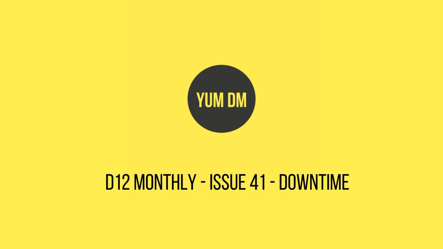 d12 Monthly - Issue 41 - Downtime - YUM/DM
