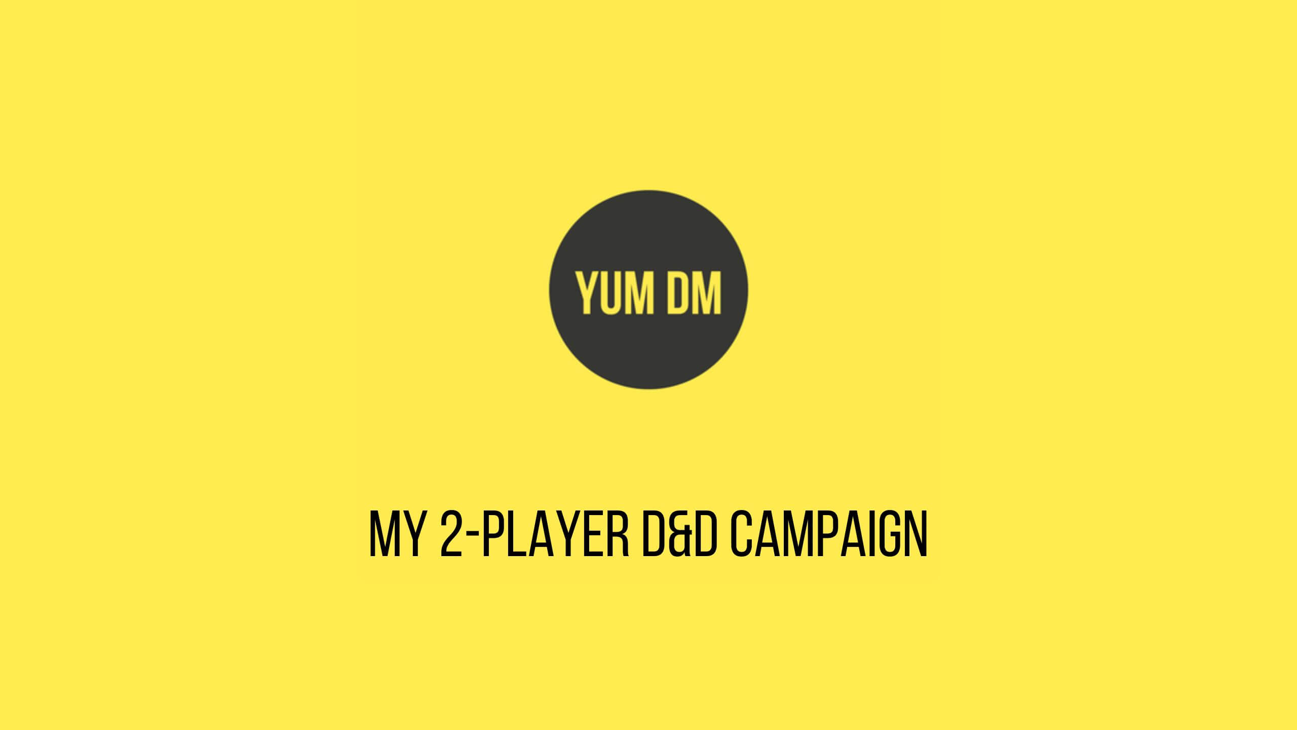 My 2-Player D&D Campaign - YUM/DM